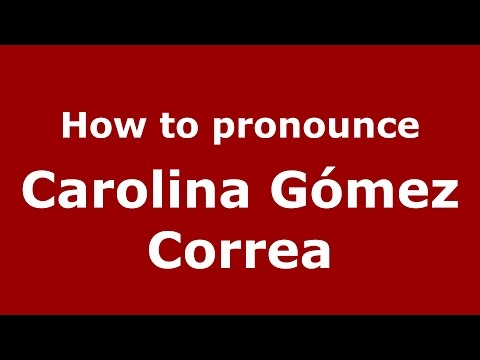How to pronounce Carolina Gómez Correa (Colombian Spanish/Colombia)  - PronounceNames.com