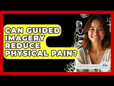 Can Guided Imagery Reduce Physical Pain? - Stress Free Mindset