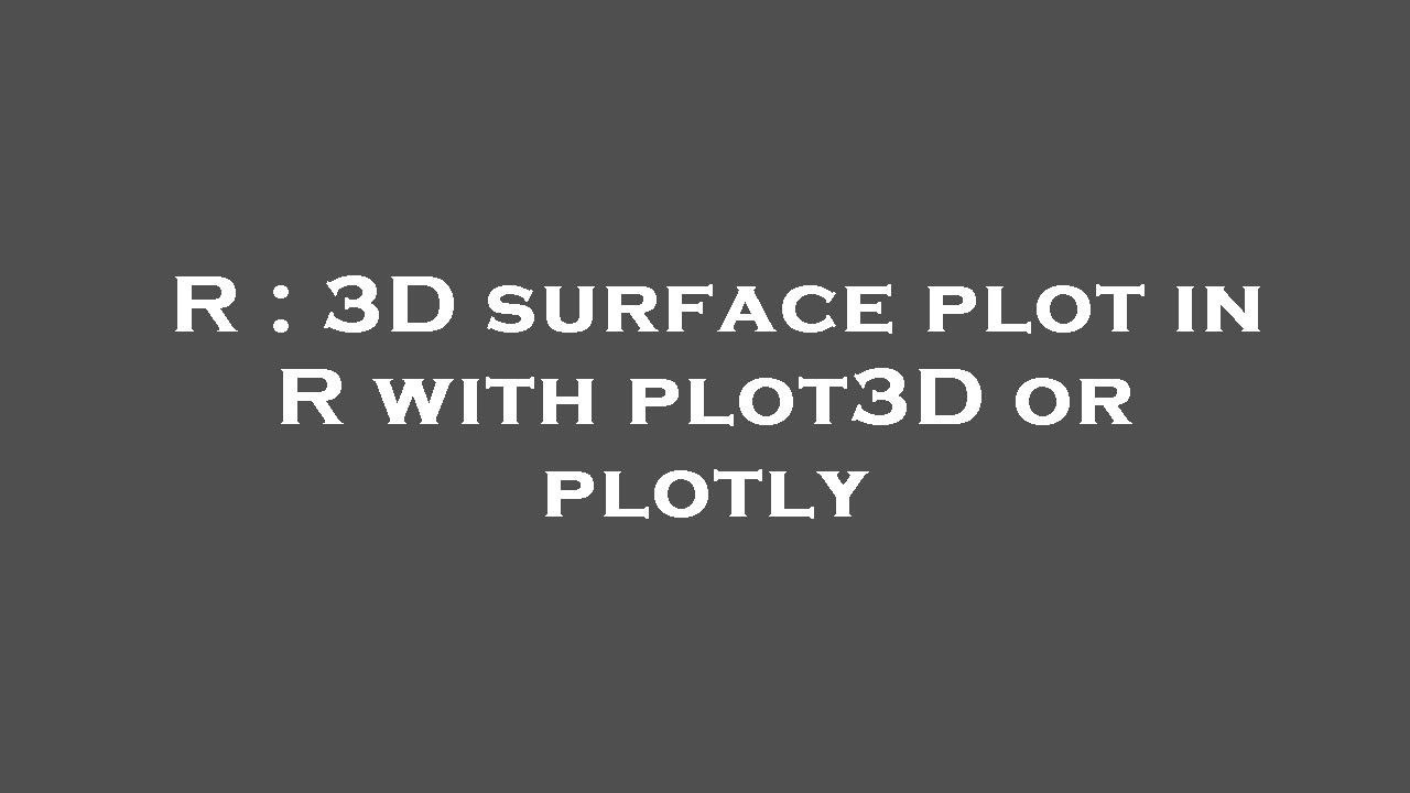R : 3D surface plot in R with plot3D or plotly