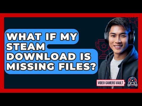 What If My Steam Download Is Missing Files? - Video Gamers Vault