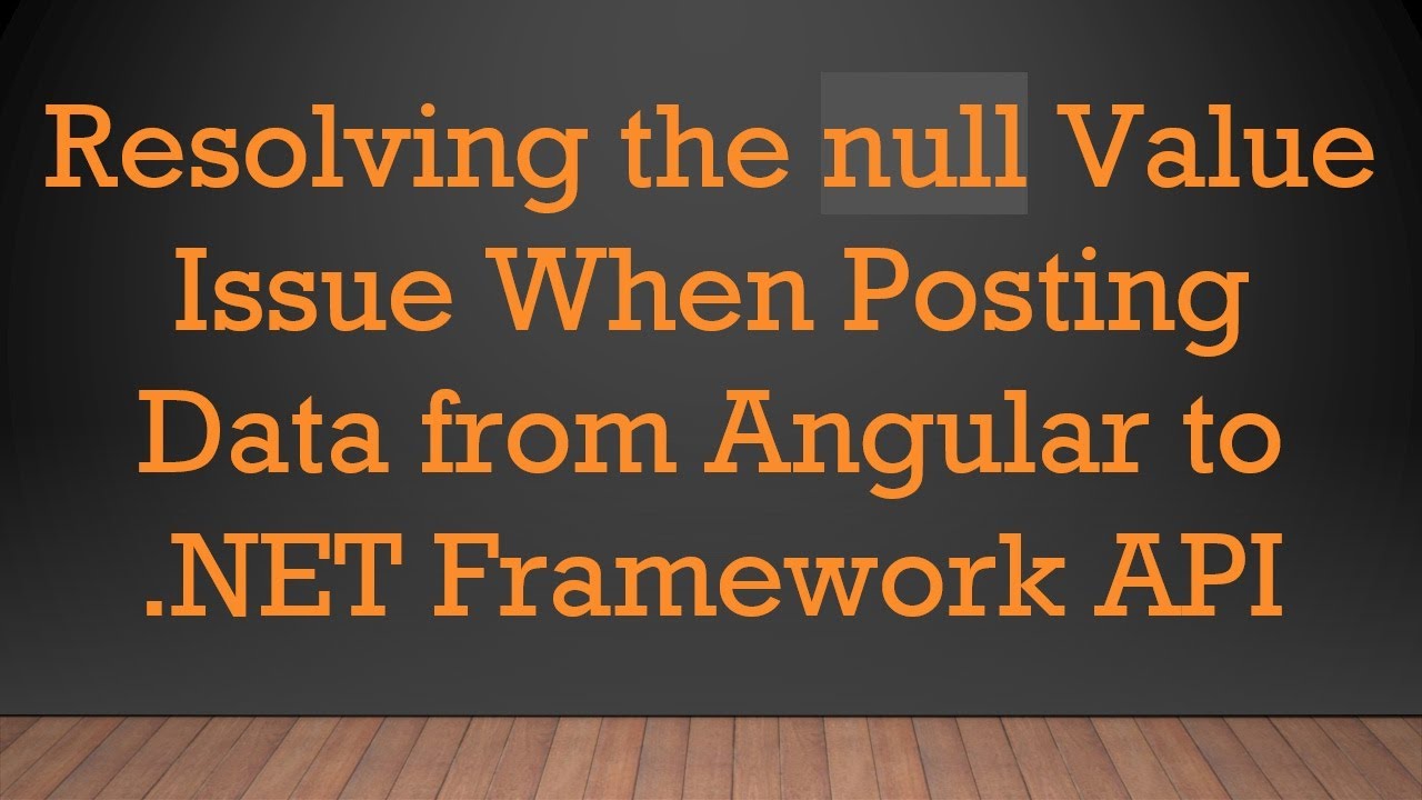 Resolving the null Value Issue When Posting Data from Angular to .NET Framework API
