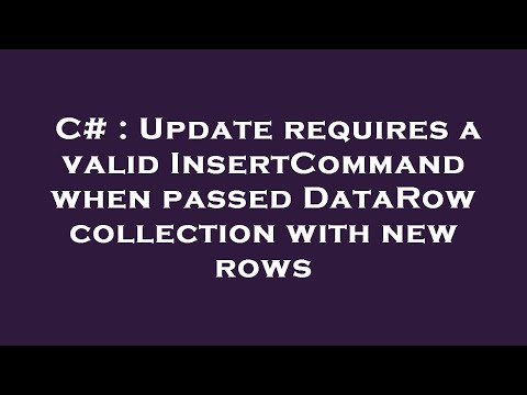 C# : Update requires a valid InsertCommand when passed DataRow collection with new rows
