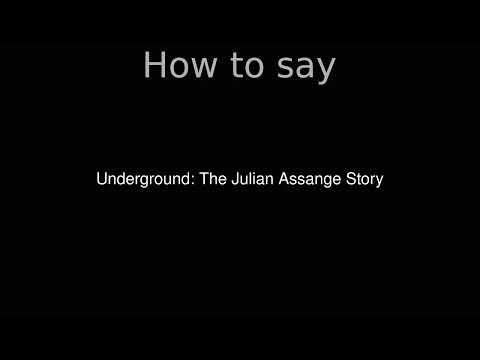 How to Pronounce correctly Underground: The Julian Assange Story (Movie)