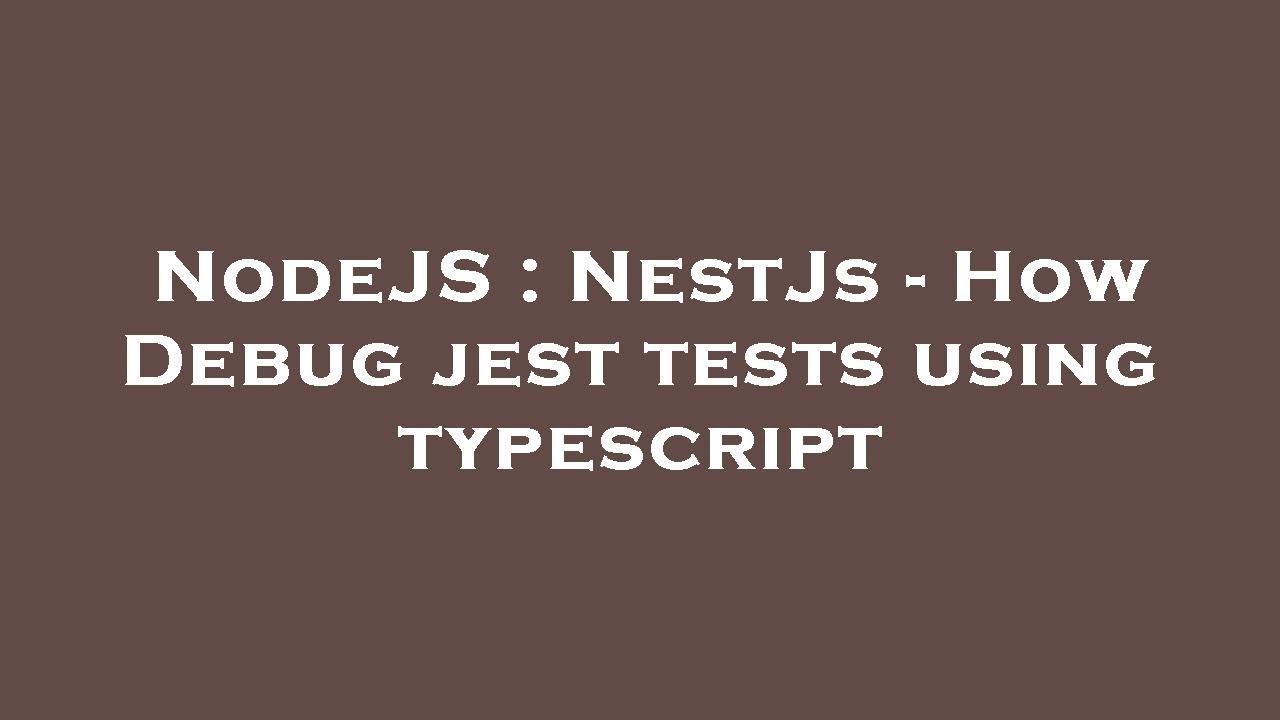 NodeJS : NestJs - How Debug jest tests using typescript