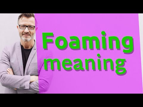 Foaming | Definition of foaming 📖 📖 📖