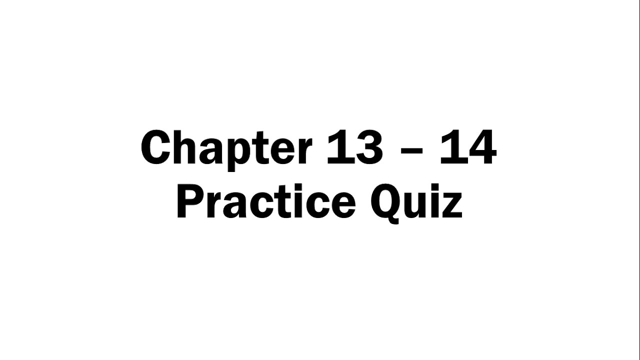Chapter 13 - 14 Practice Quiz