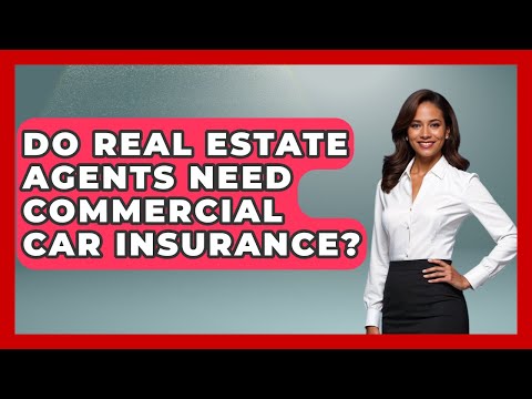 Do Real Estate Agents Need Commercial Car Insurance? - Auto Coverage Explained
