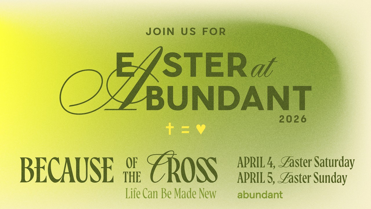 Easter at Abundant 2026 - Because of the Cross, Life Can Be Made New