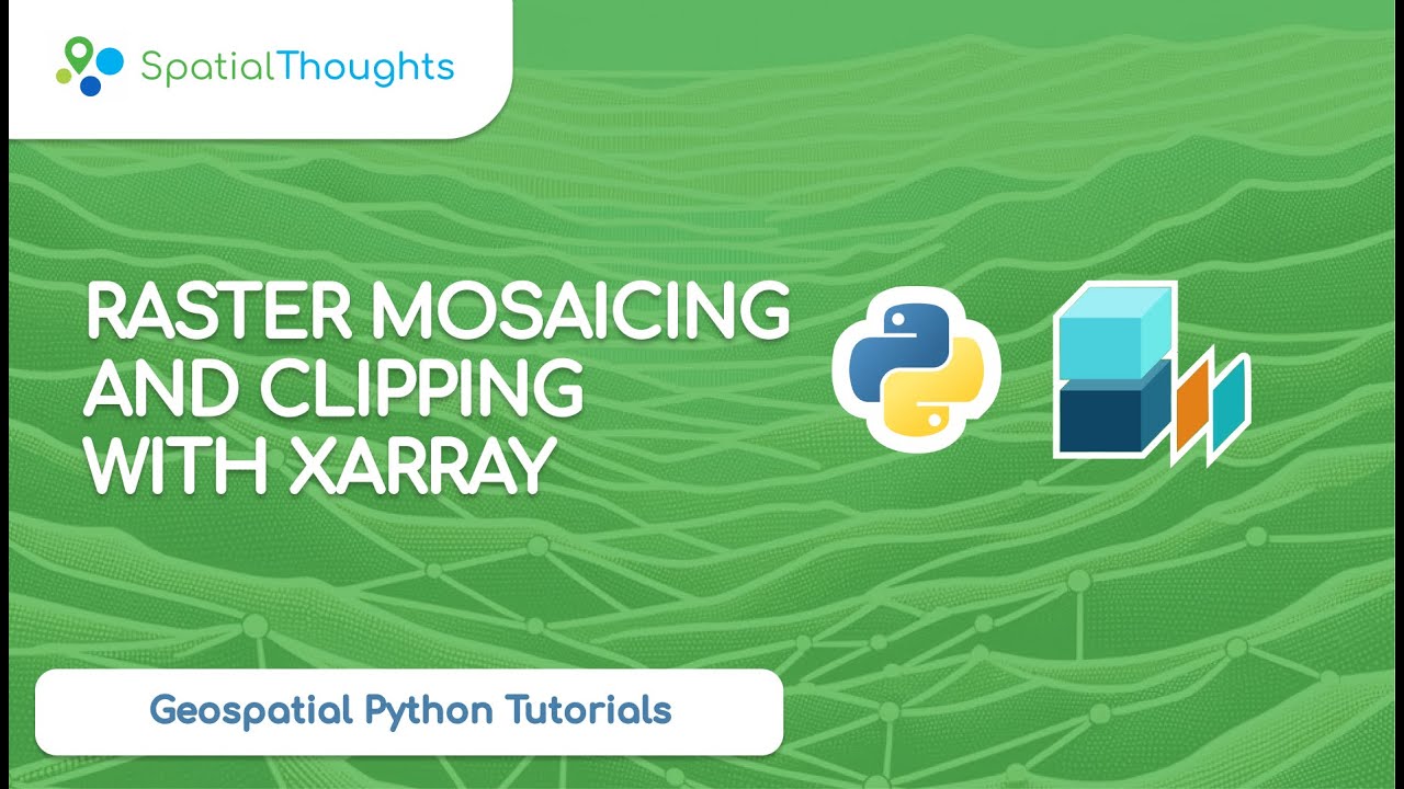 Raster Mosaicing and Clipping with XArray (Geospatial Python Tutorials)