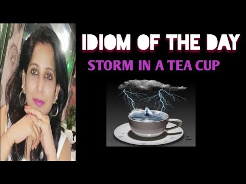 IDIOM OF THE DAY :- Storm In A Tea Cup.....meaning and sentences