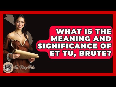 What Is The Meaning And Significance Of Et Tu, Brute? - The Prose Path