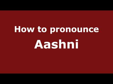 How to Pronounce Aashni - PronounceNames.com