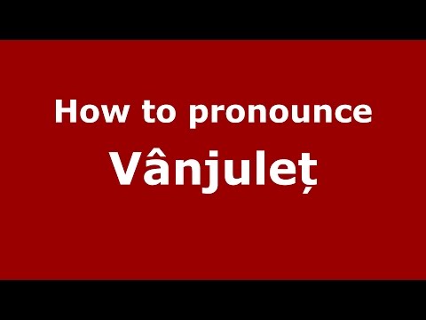 How to pronounce Vânjuleț (Romanian/Romania) - PronounceNames.com
