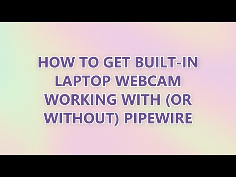 How to get built-in laptop webcam working with (or without) pipewire (2 SOLUTIONS!!)