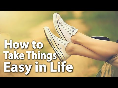 How to Take Things Easy in Life | What are the Best Ways to Make your Life Easier?