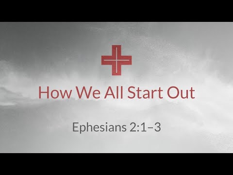6/18/2025 : How We All Start Out (Ephesians 2:1-3)