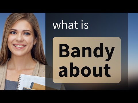 Bandy about — BANDY ABOUT meaning