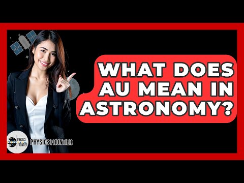 What Does AU Mean In Astronomy? - Physics Frontier