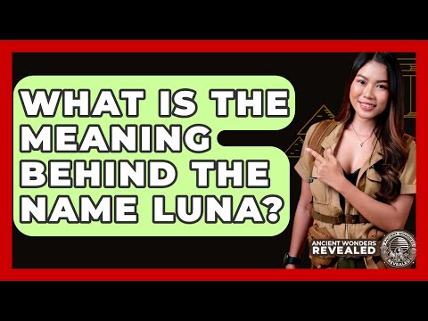 What Is The Meaning Behind The Name Luna? - Ancient Wonders Revealed
