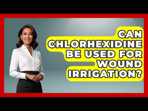 Can Chlorhexidine Be Used For Wound Irrigation? - The Health Brief