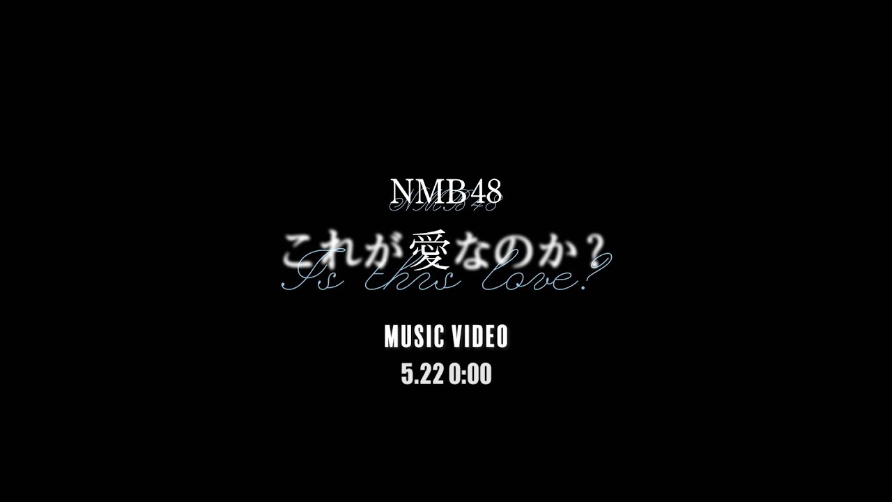 Nmb48 29枚目シングル『これが愛なのか?』musicvideo ティザー公開! 本編は5月22日 水 0 00よりプレミア公開
