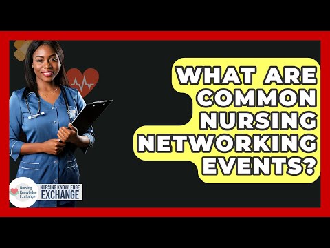 What Are Common Nursing Networking Events? - Nursing Knowledge Exchange