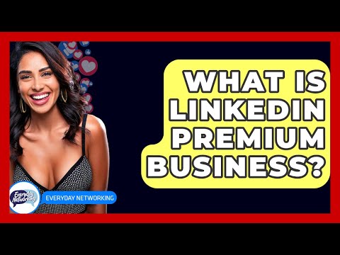 What Is LinkedIn Premium Business? - Everyday-Networking