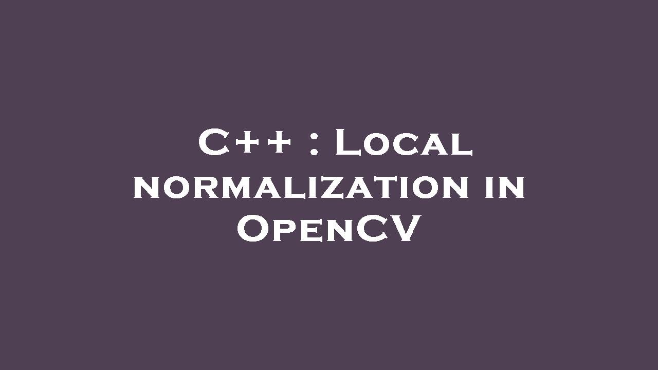 C++ : Local normalization in OpenCV
