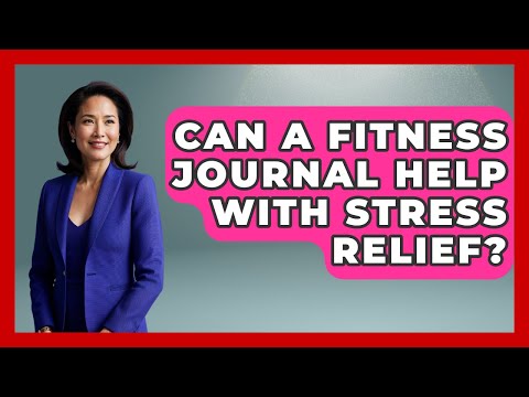 Can A Fitness Journal Help With Stress Relief? - Everyday Fitness Hacks