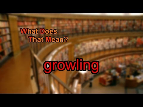 What does growling mean?