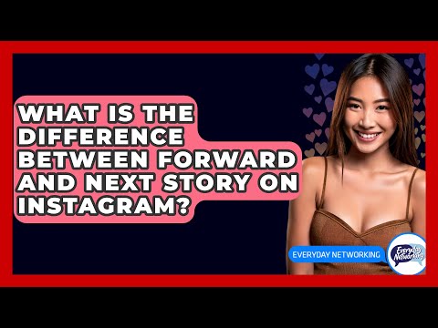 What Is The Difference Between Forward And Next Story On Instagram? - Everyday-Networking