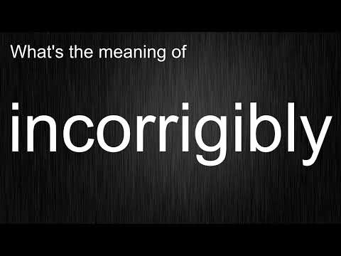 incorrigibly? Learn How to Use This English Word Correctly!