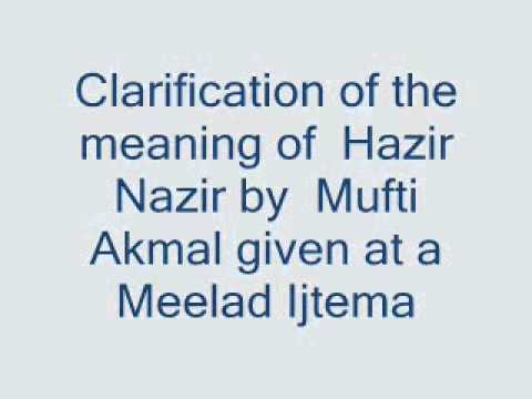 Clarification of the meaning of Hazir and Nazir by Mufti akmal Sahab. Watch and share
