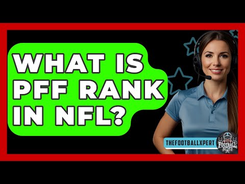 What Is PFF Rank In NFL? - The Football Xpert