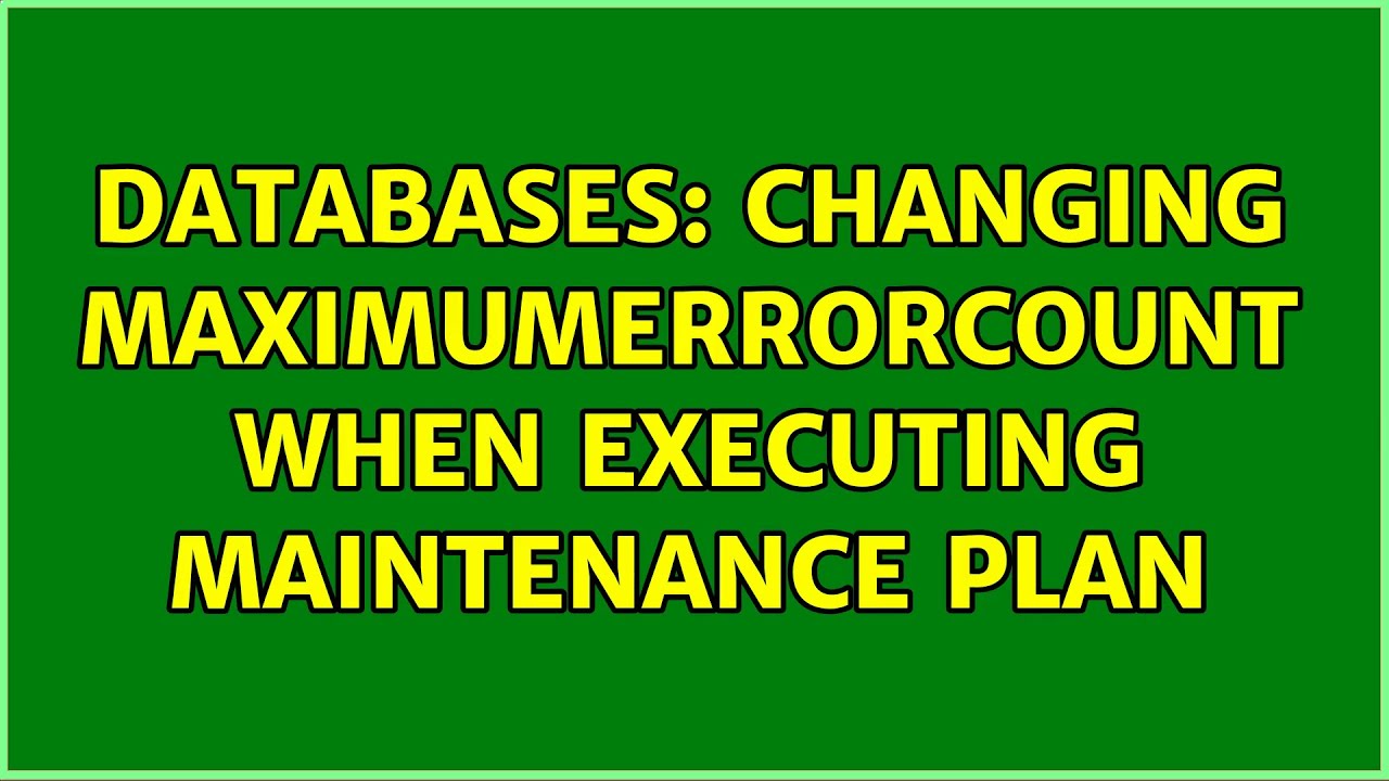 Databases: Changing MaximumErrorCount when executing maintenance plan