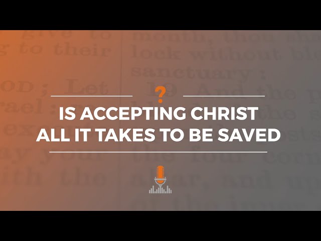 Is Accepting Christ All It Takes to Be Saved? A Biblical Perspective ...