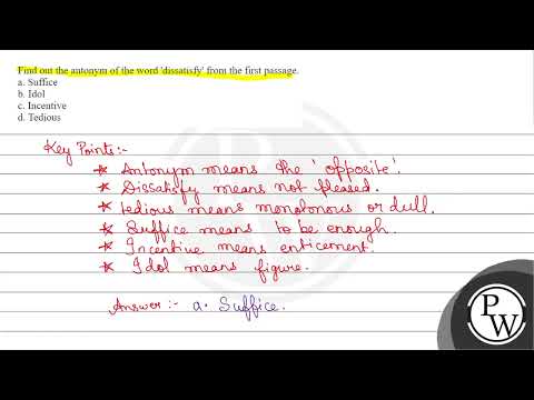 Find out the antonym of the word 'dissatisfy' from the first passag...