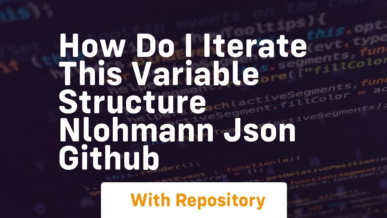 how do i iterate this variable structure nlohmann json github