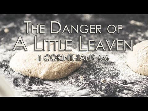 The Danger of a Little Leaven (1 Corinthians 5:6) | ConcerningJesus.com