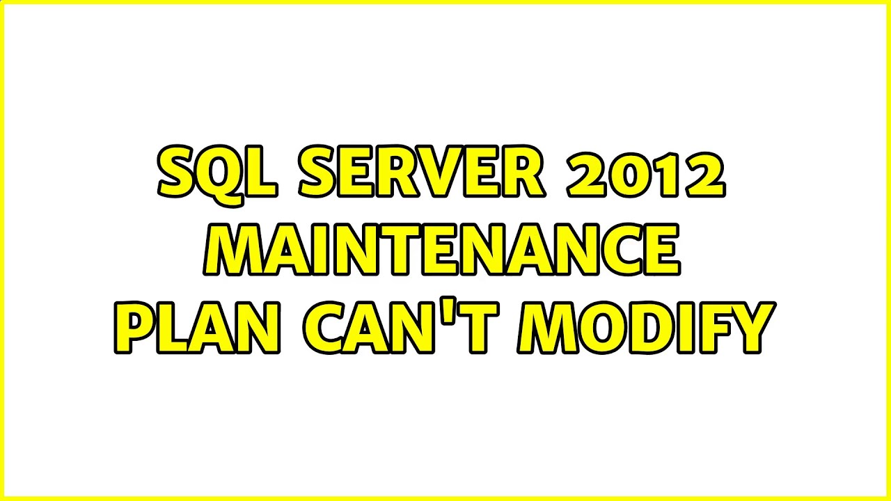 SQL Server 2012 Maintenance Plan can't modify (2 Solutions!!)