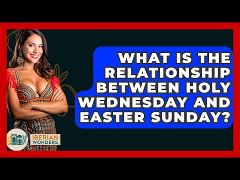 What Is The Relationship Between Holy Wednesday And Easter Sunday? - Iberian Wonders