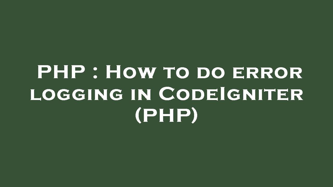 PHP : How to do error logging in CodeIgniter (PHP)