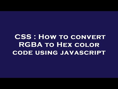 CSS : How to convert RGBA to Hex color code using javascript