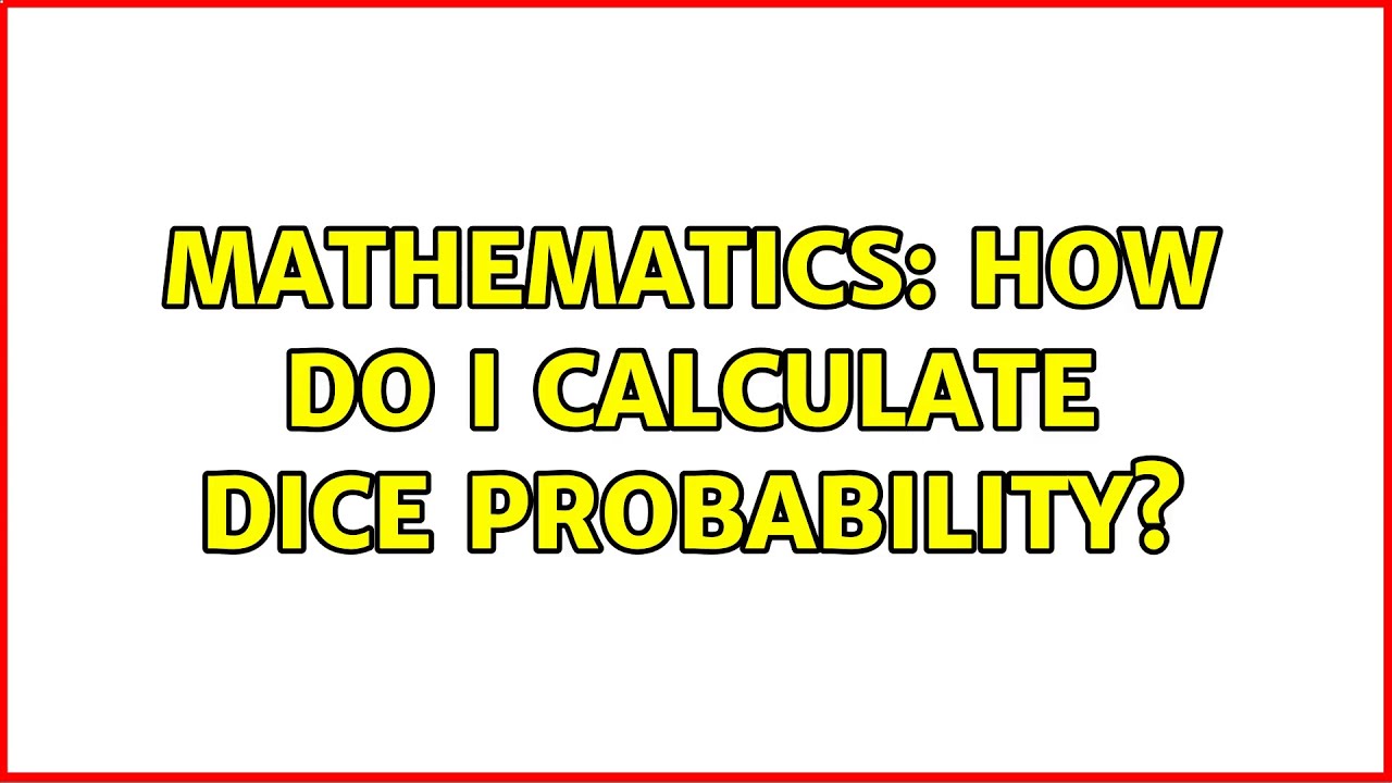 Mathematics: How do i calculate Dice probability? (3 Solutions!!)