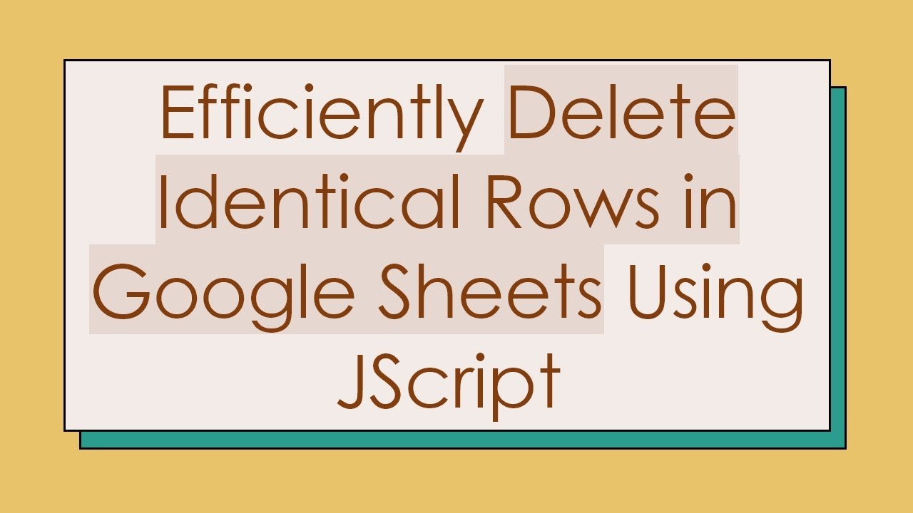 Efficiently Delete Identical Rows in Google Sheets Using JScript