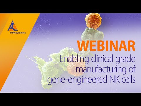 Enabling clinical grade manufacturing of gene-engineered NK cells [WEBINAR]
