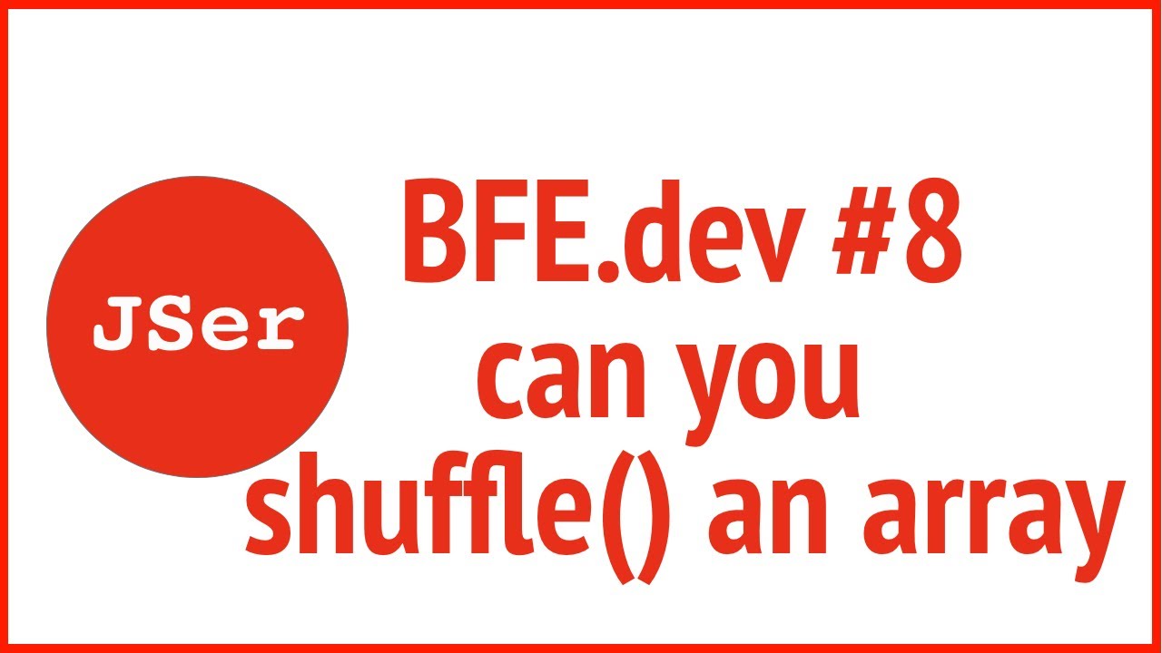 BFE.dev#8. can you shuffle() an array | JSer - Front End Interview questions