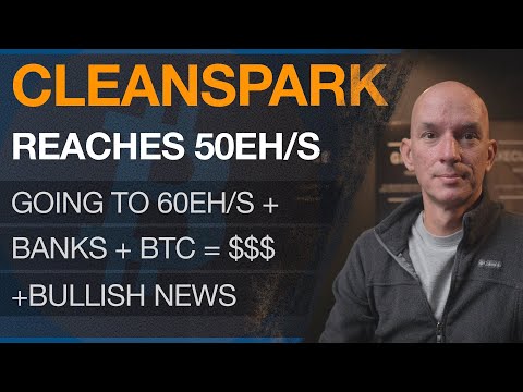 Massive NEWS - CLEANSPARK Reaches 50 EH/s! Going To 60 EH/s Plus! Banks + BTC = $$$!