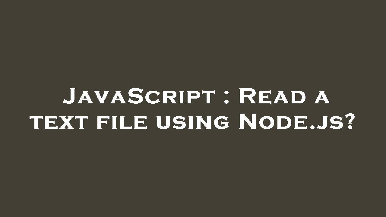 JavaScript : Read a text file using Node.js?