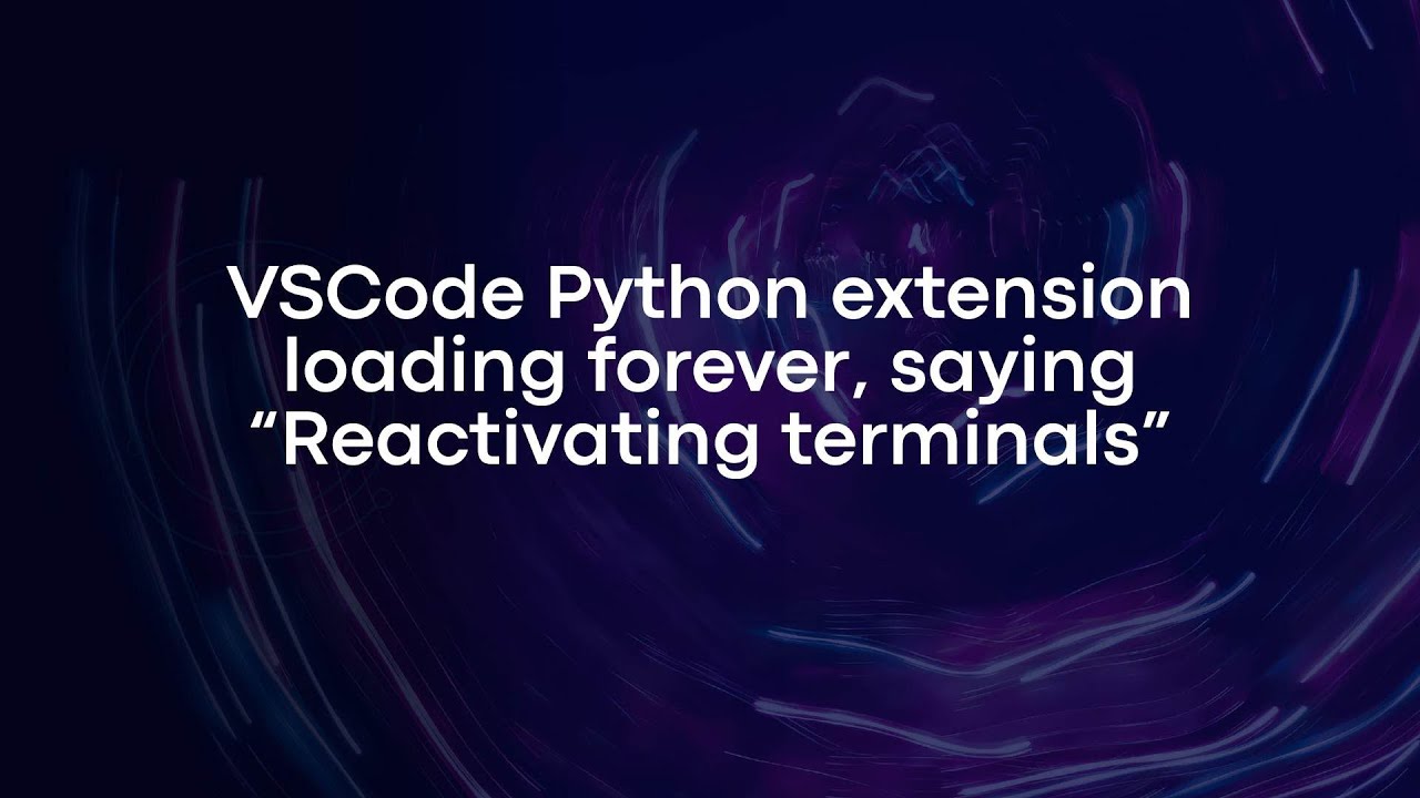 VSCode Python extension loading forever, saying “Reactivating terminals”